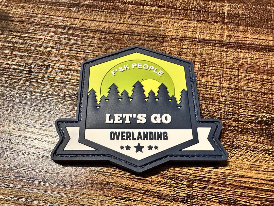 F*&k People, Let’s Go Overlanding - Velcro Backed Morale Patch - Etsy
