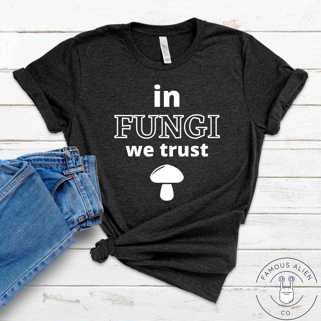 In Fungi We Trust Shirt Mushroom Lover Shirt Mycophile - Etsy