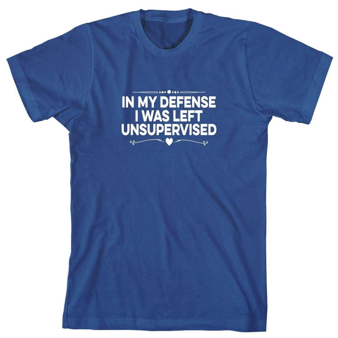 In My Defense I Was Left Unsupervised Shirt, Christmas Gift, New Baby ...