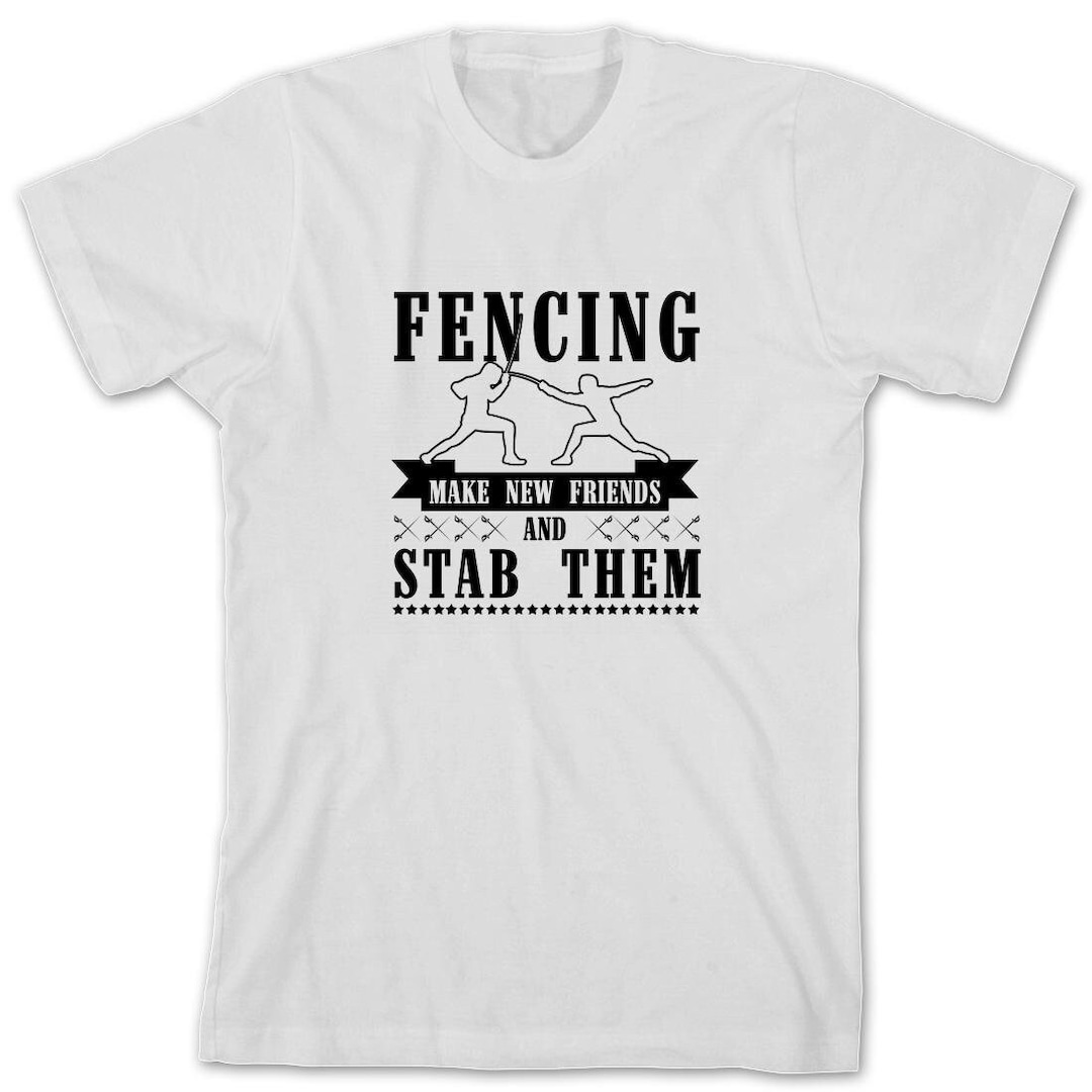 Fencing Make New Friends and Stab Them Shirt, Christmas Gift, Birthday ...