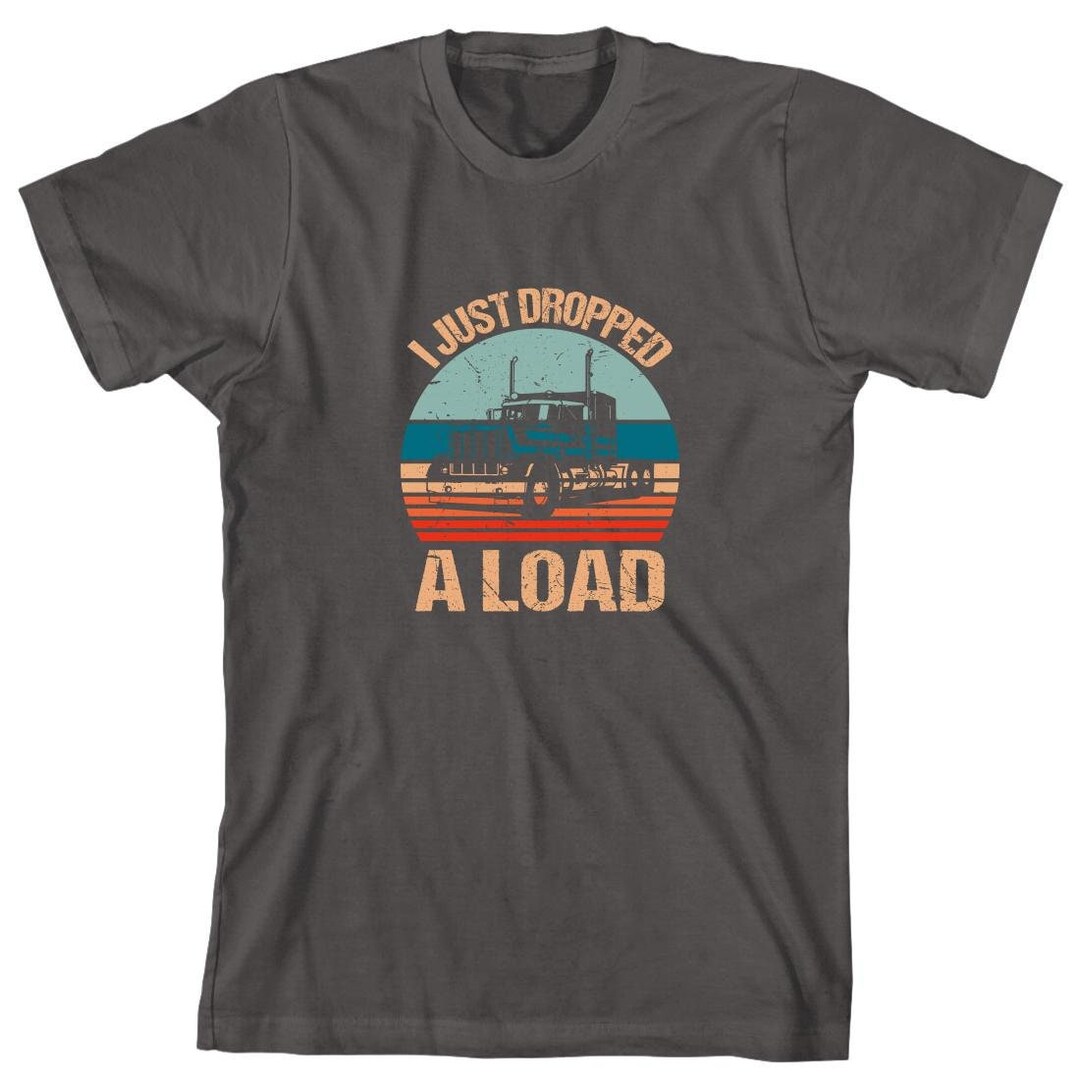 I Just Dropped A Load Shirt, Retro Truck Driver Shirt, Vintage Truck ...