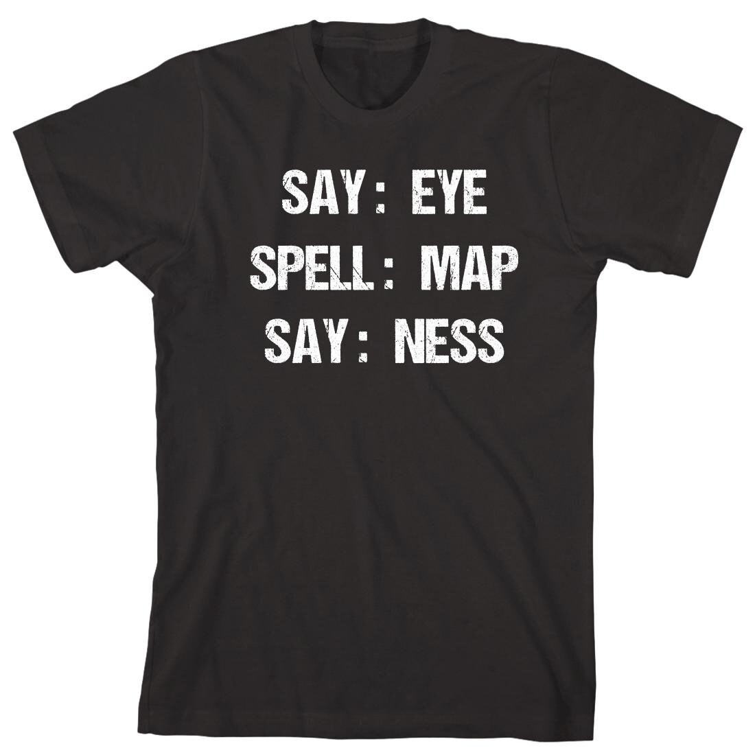 Say - Eye, Spell - Map, Say - Ness Shirt, Crude, Dad Joke, Adult Humor ...
