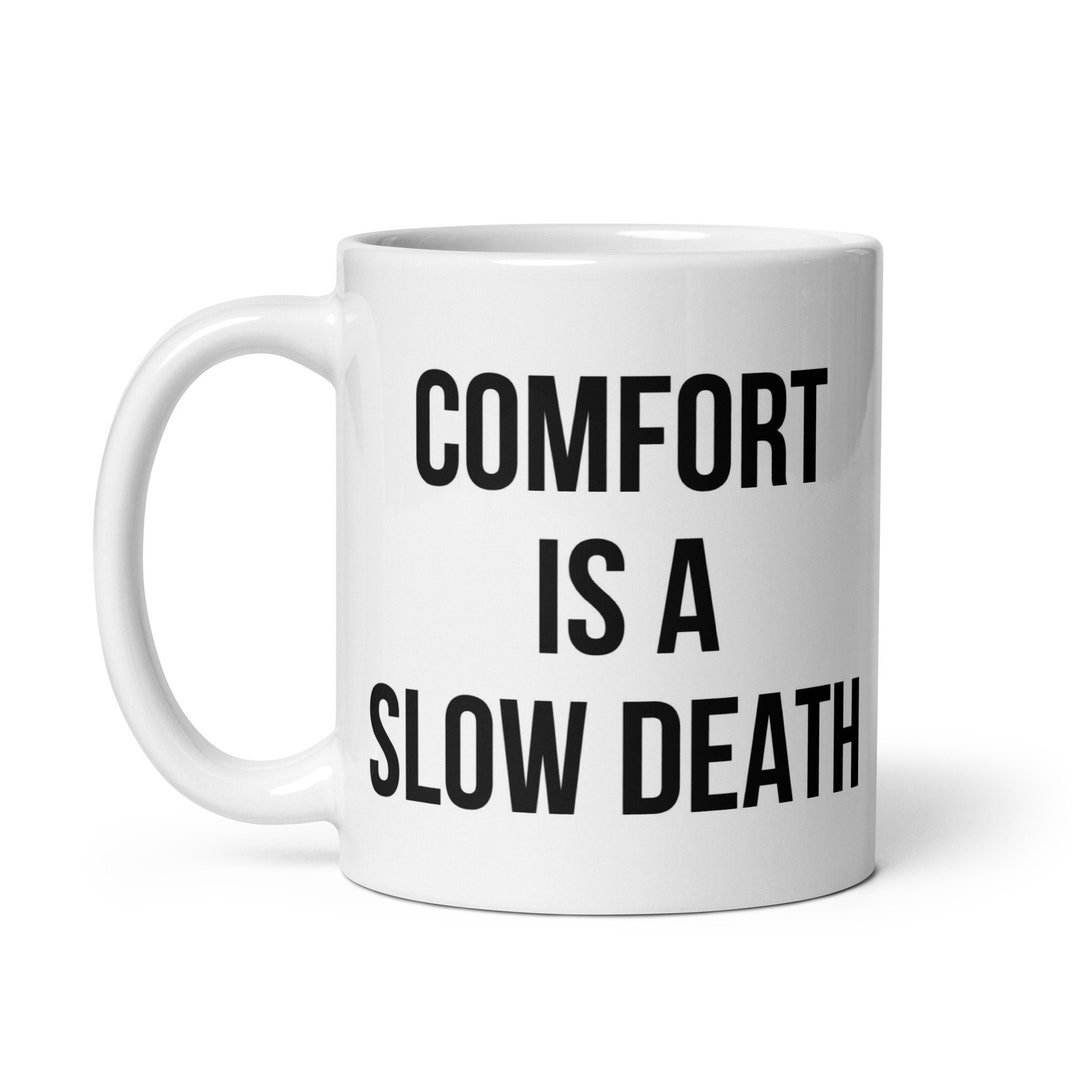 Comfort is a Slow Death Mug, Inspirational Mug, 11 Oz 15 Oz ...