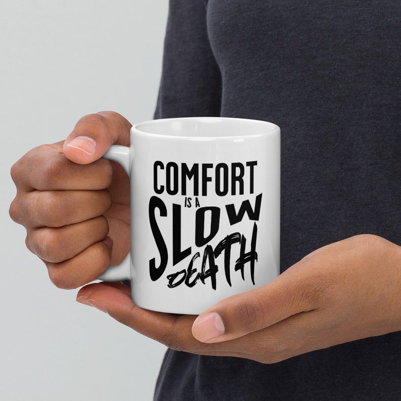 Comfort is a Slow Death Mug, Inspirational Mug, 11 Oz 15 Oz ...
