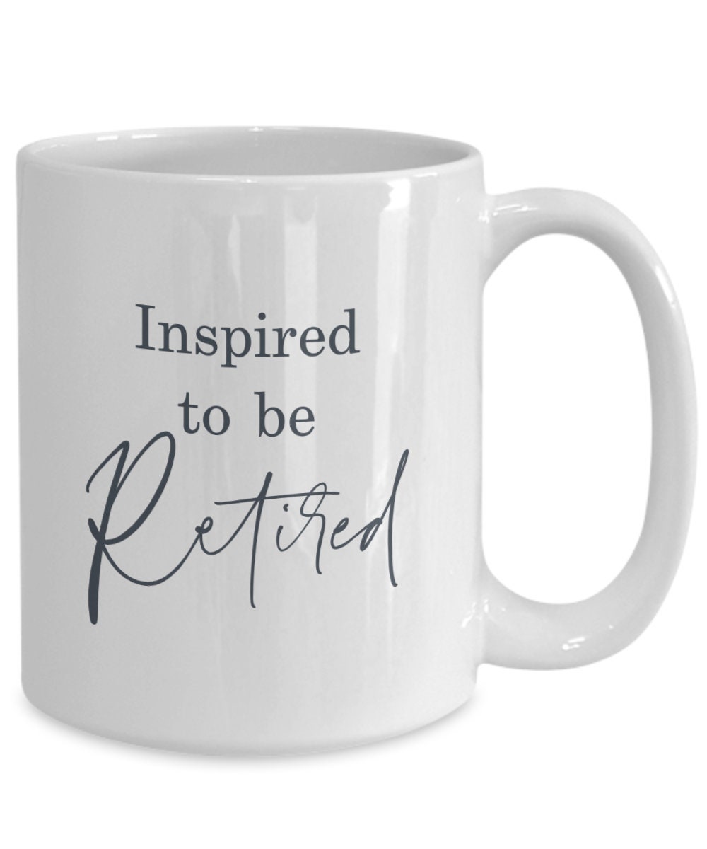 Inspired to Be Retired Mug, Retired Coffee Cup, Ready to Retire Coffee ...