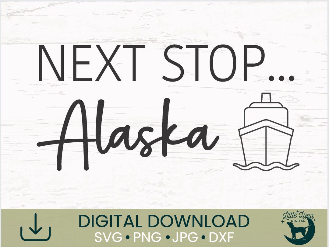 Next Stop Alaska | SVG PNG JPG | Cut File for Shirts and Crafts ...