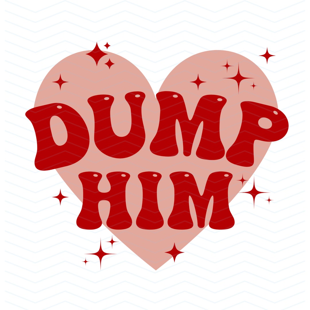Dump Him SVG PNG Anti Valentine's Day SVG Shirt Sublimation Break up Divorce - Etsy
