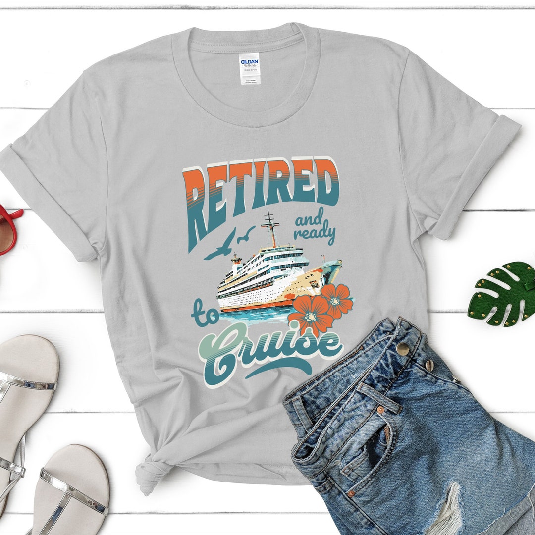 Retired and Ready to Cruise T-shirt - Perfect Retirement Gift - Cruise ...