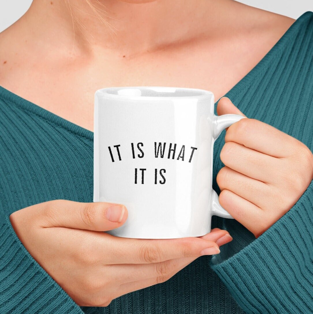 It is What It is Mug Funny Mug Positive Quote Mug - Etsy