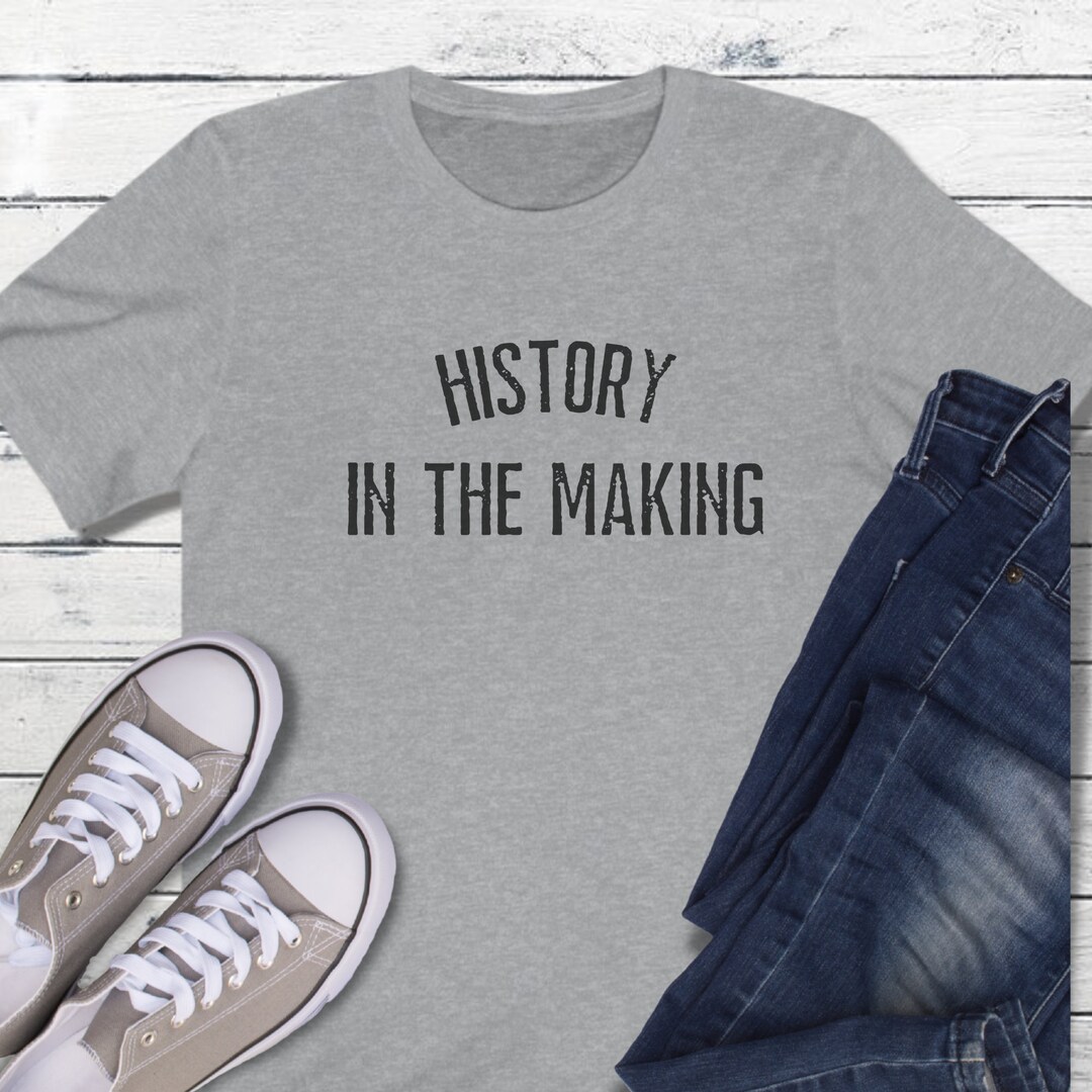 History in the Making T-shirt, Funny Shirt, Inspirational Shirt, Funny ...