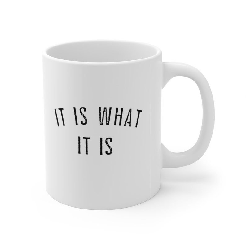 It is What It is Mug, Funny Mug, Positive Quote Mug, Encouragement Mug ...