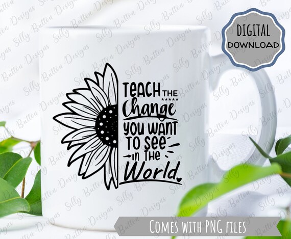 Teach the Change You Want to See in the World PNG & SVG - Etsy