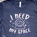 I Need My Space, Astronaut Shirt, Outer Space T-shirt, Fantasy Galaxy ...