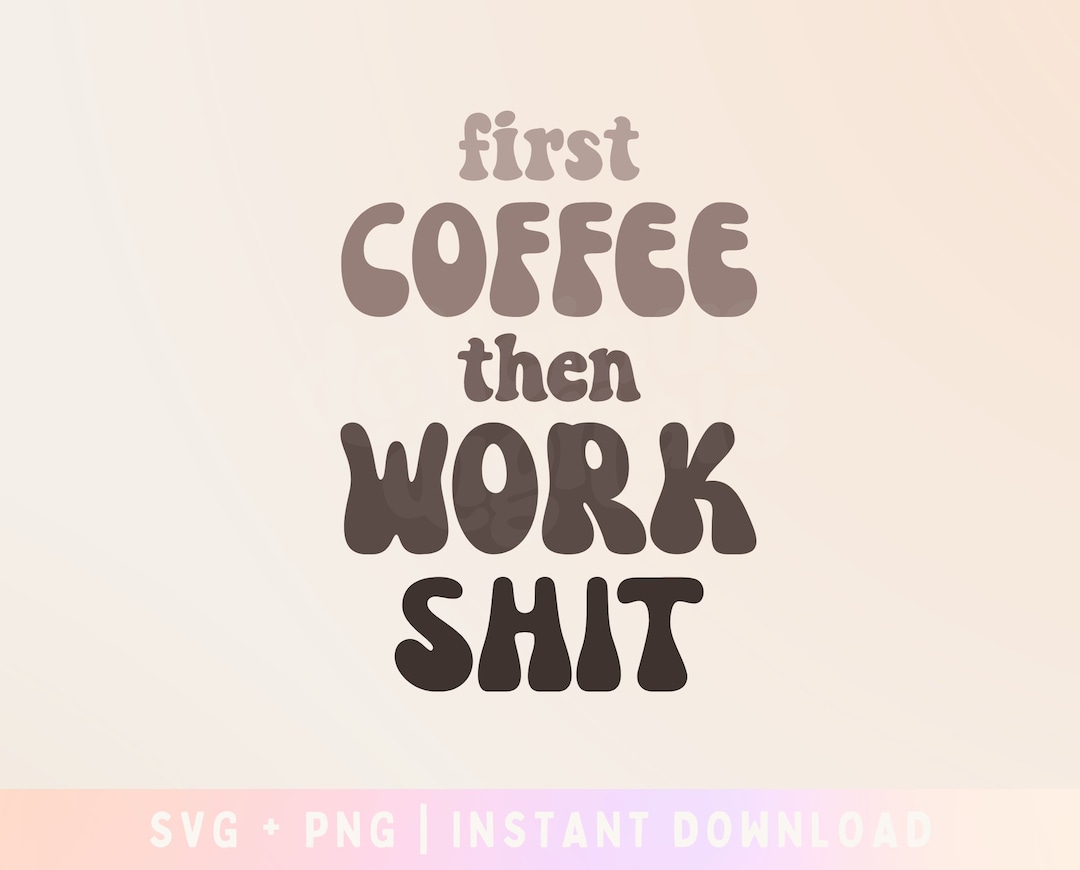First Coffee Then Work Shit SVG Cut File, Funny Coffee Cup SVG, Coffee ...