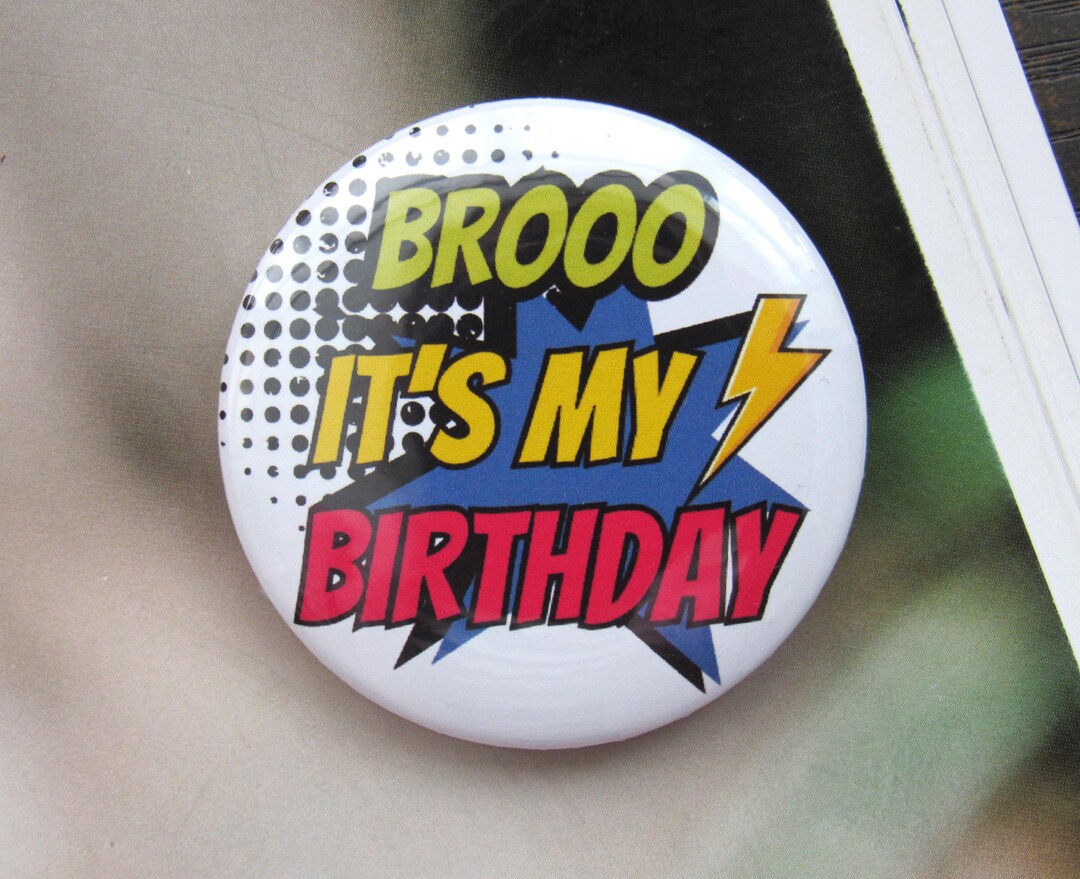 Bro It's My Birthday Pin Badge Funny Badge Cute Birthday Gift for ...