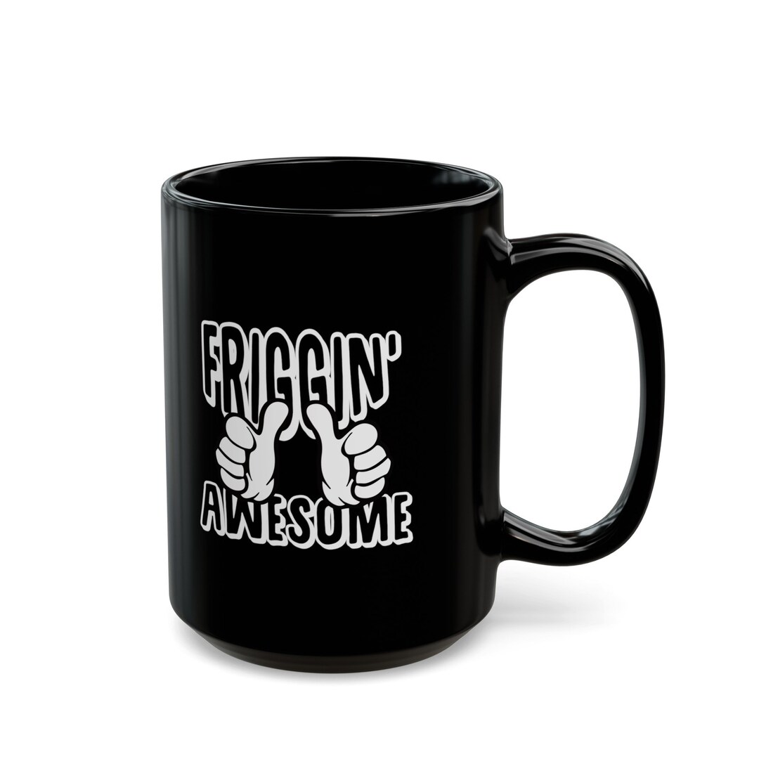 Friggen' Awesome Black Drinking Mug 11oz, 15oz - Etsy