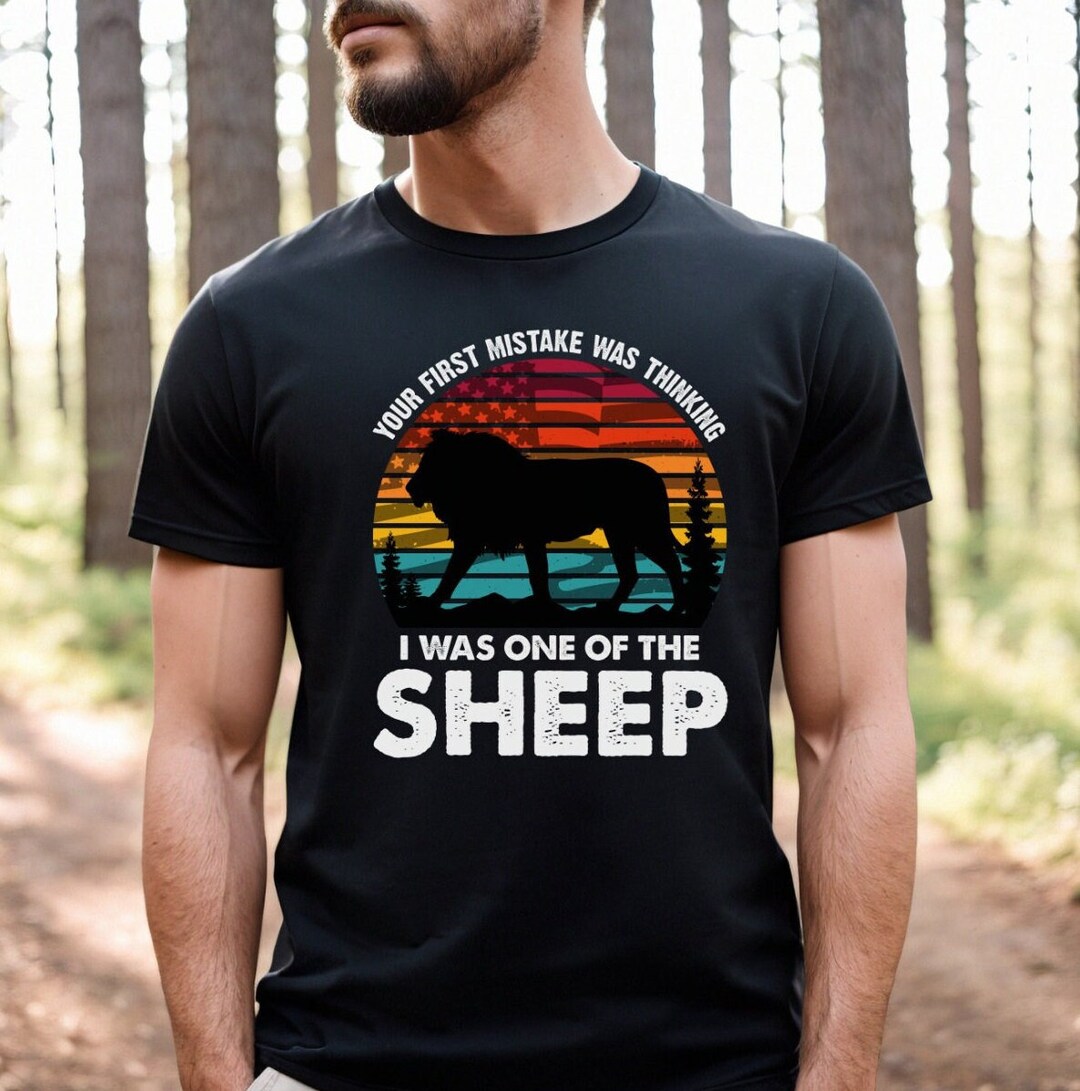 Your First Mistake Was Thinking I Was One of the Sheep T-shirt, Patriot ...