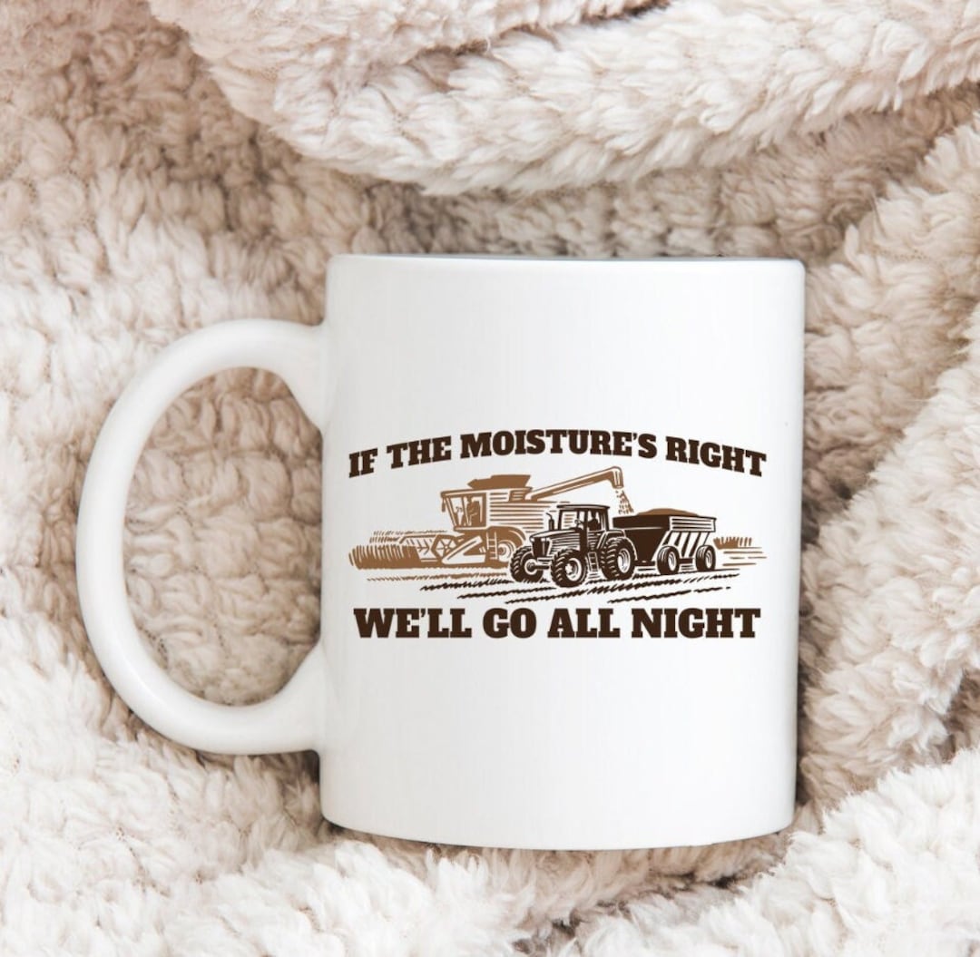 Farming Mug, If the Moisture's Right We'll Go All Night, Gift for ...
