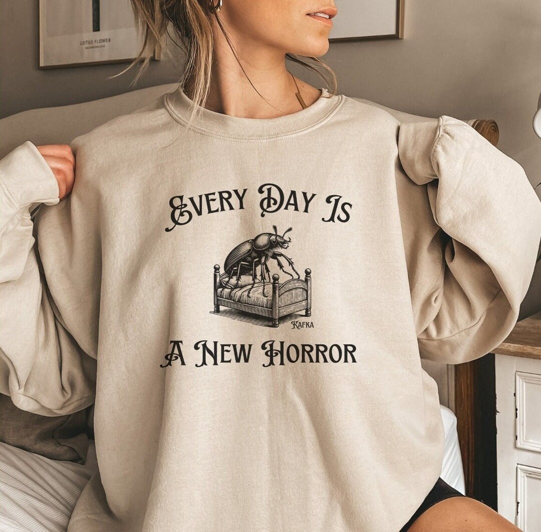 Kafka Sweatshirt, Every Day is A New Horror, the Metamorphosis Shirt ...