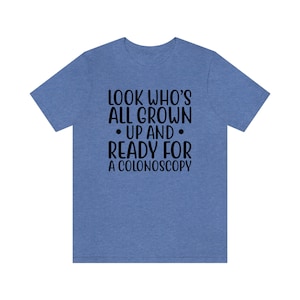 Look Who's All Grown up and Ready for A Colonoscopy Shirt, Funny Shirt ...