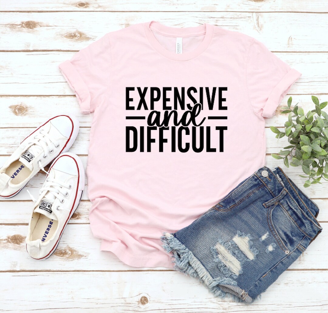 Expensive and Difficult Shirt Cute Daughter Shirt Sassy - Etsy