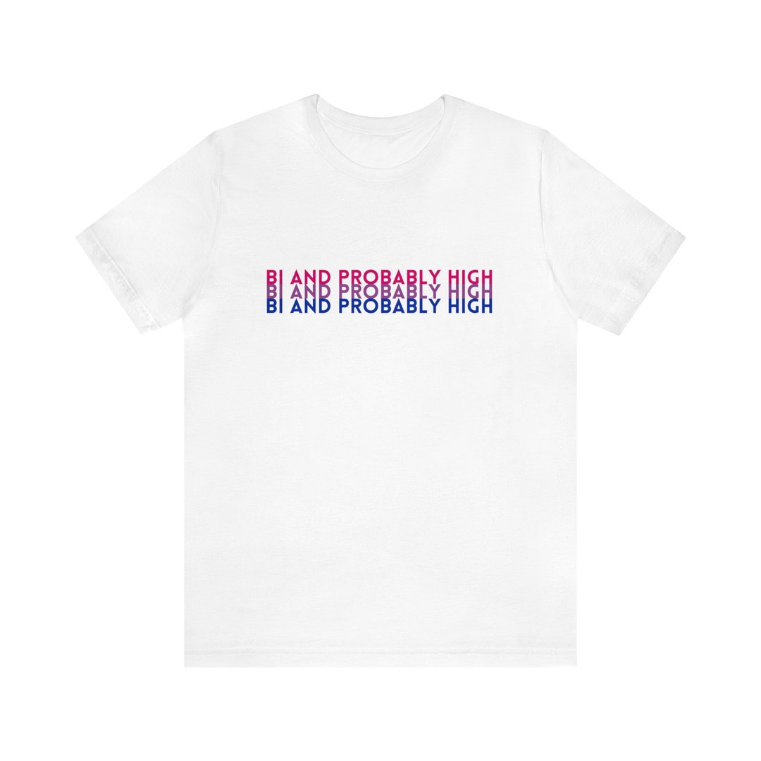 Bi and Probably High Shirt, Bi and Probably High, Bisexual Pride Merch ...