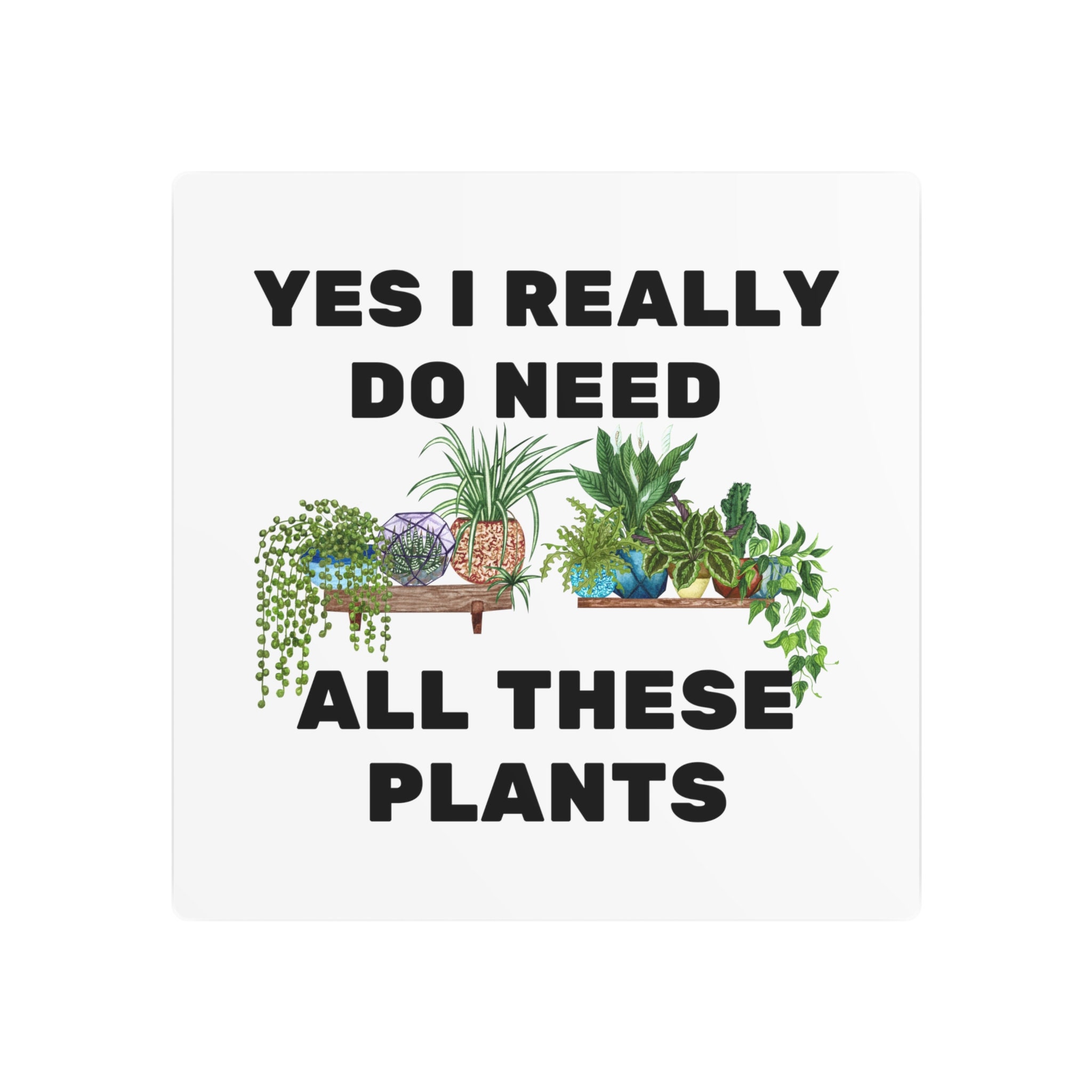 Yes I Really Do Need All These Plants Sign, Yes I Really Do Need All ...