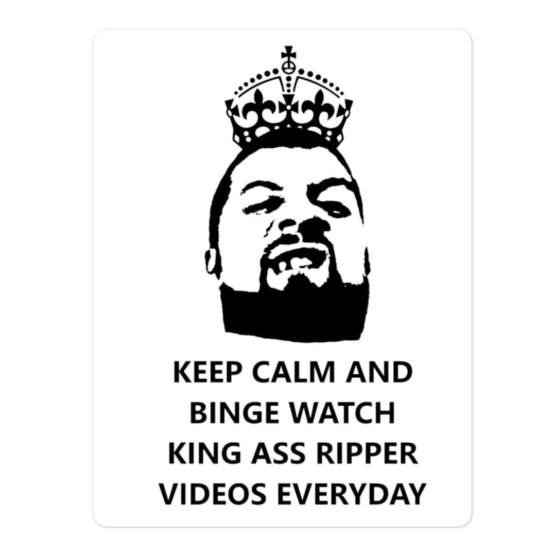 INTERNET CULT CELEBRITY King Ass Ripper keep Calm and Binge Watch King ...