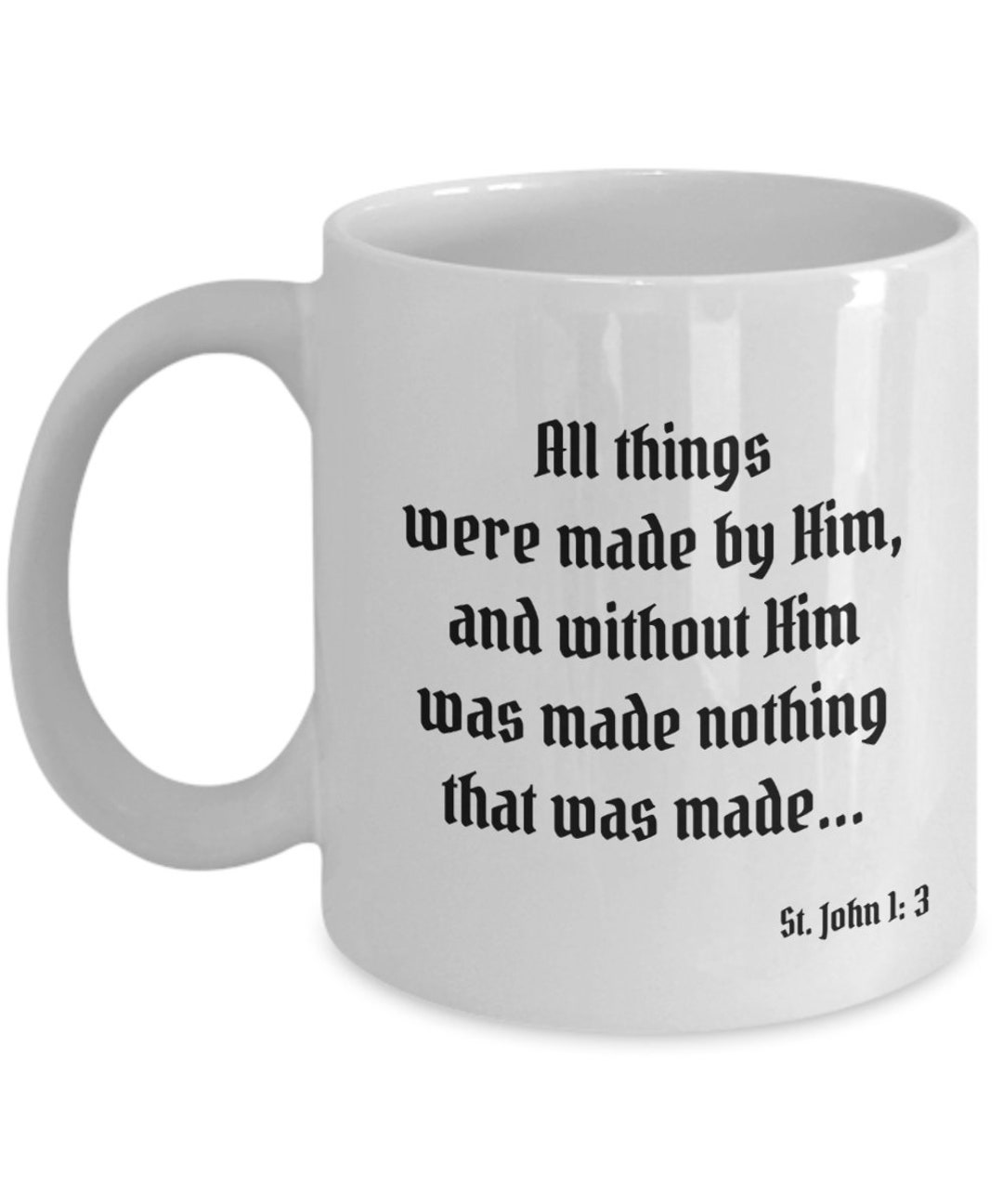 All Things Were Made by Him and Without Him Was Made Nothing That Was ...