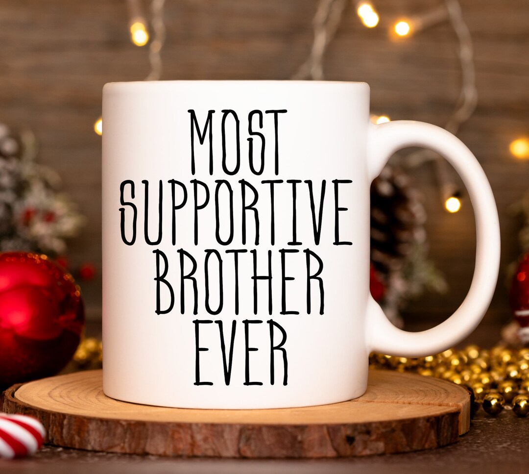 Most Supportive Brother Ever Mug, Best Brother Ever, My Brother is My ...