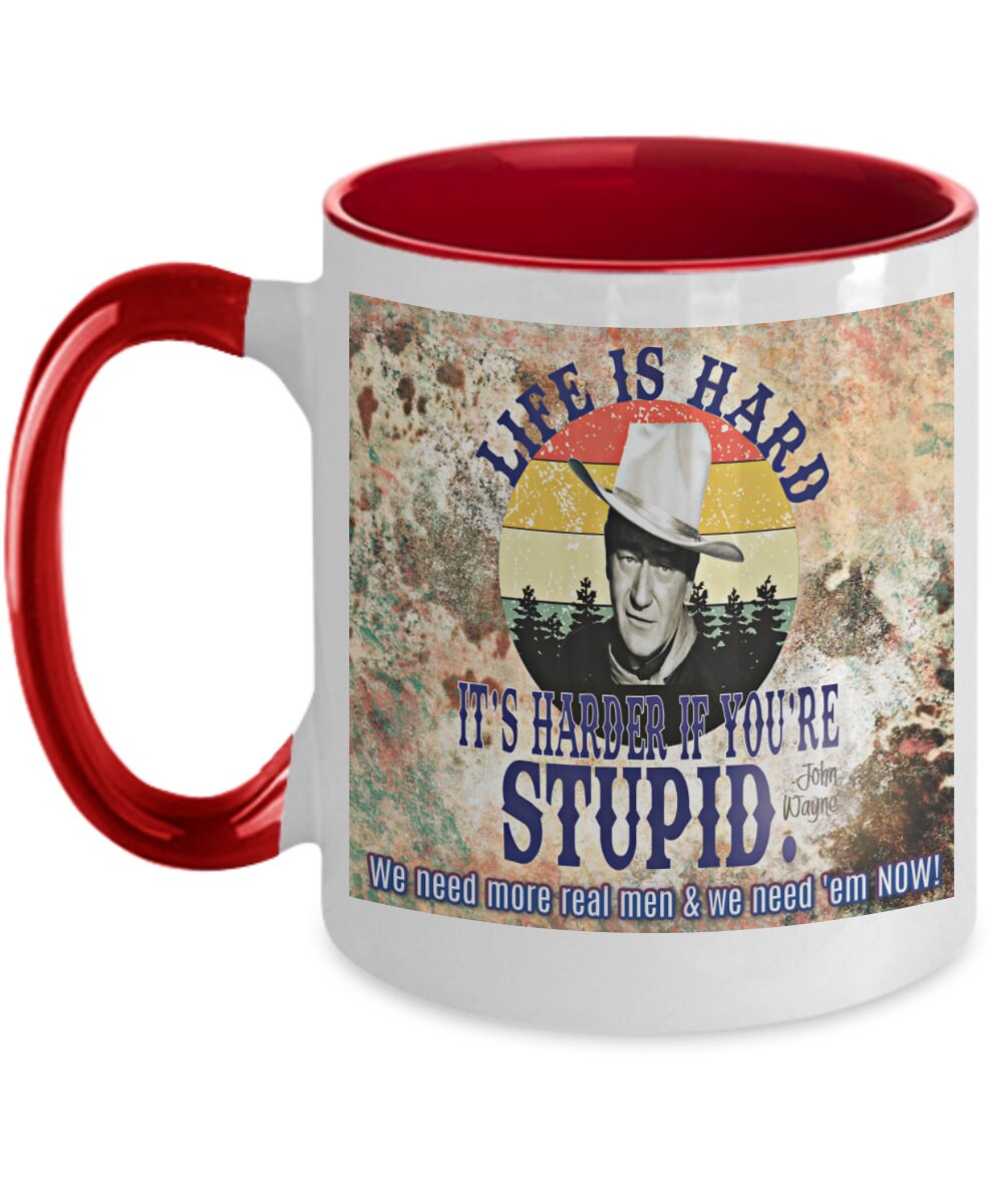 John Wayne Coffee Mug | "life is Hard...stupid" Quote | Real Men Coffee ...