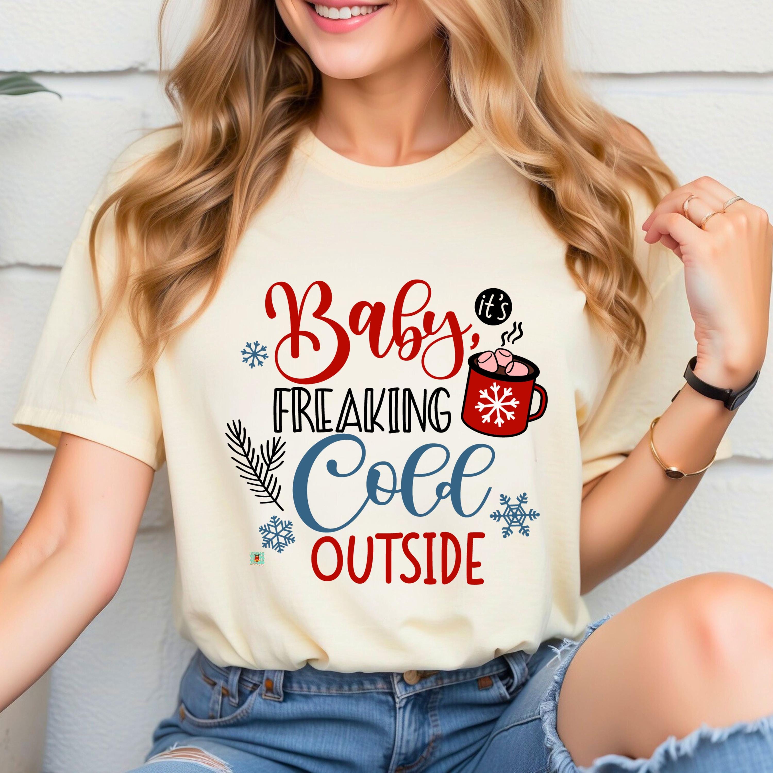 Baby, It's Freaking Cold Outside T-shirt & Sweatshirt – Fun, Cozy ...