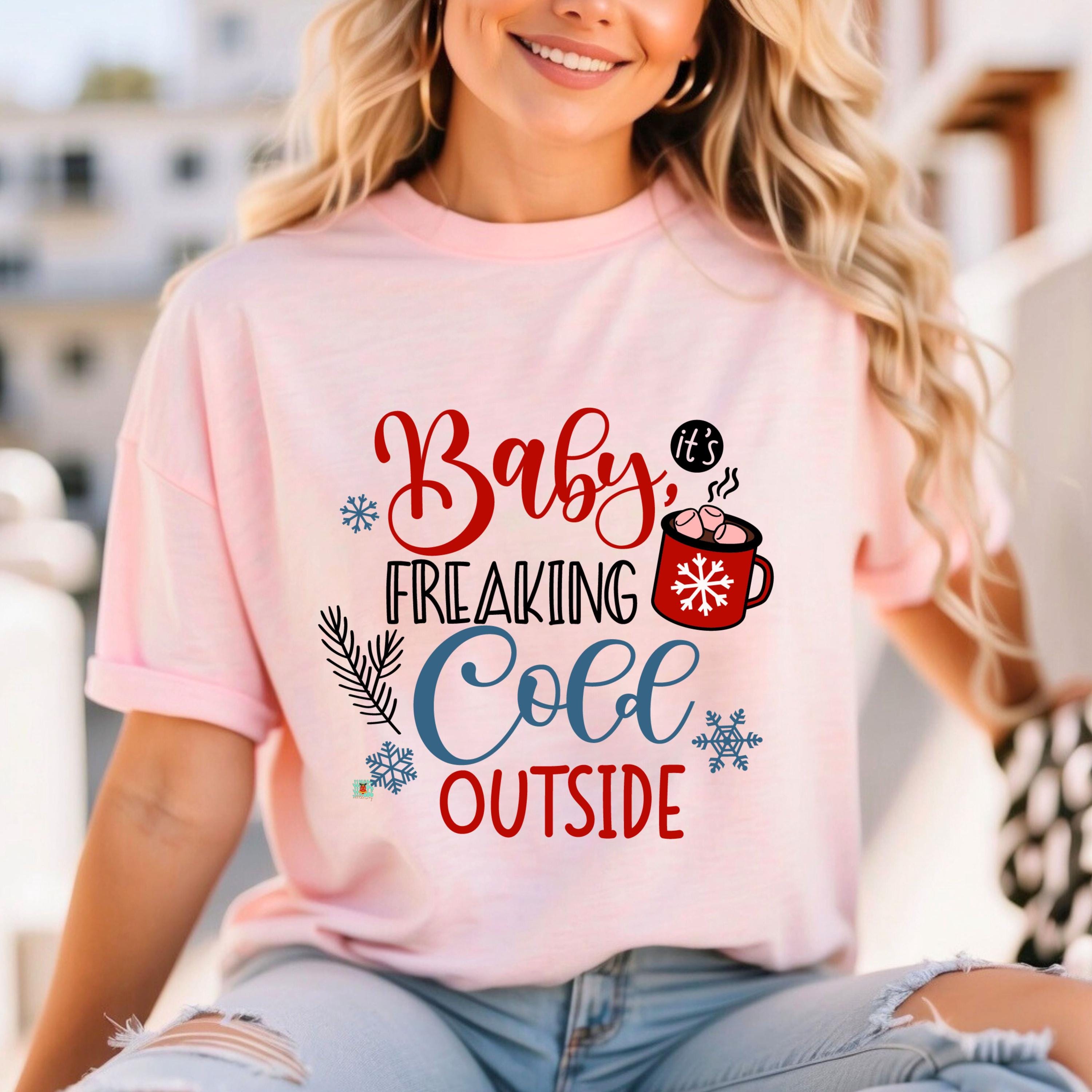 Baby, It's Freaking Cold Outside T-shirt & Sweatshirt – Fun, Cozy ...