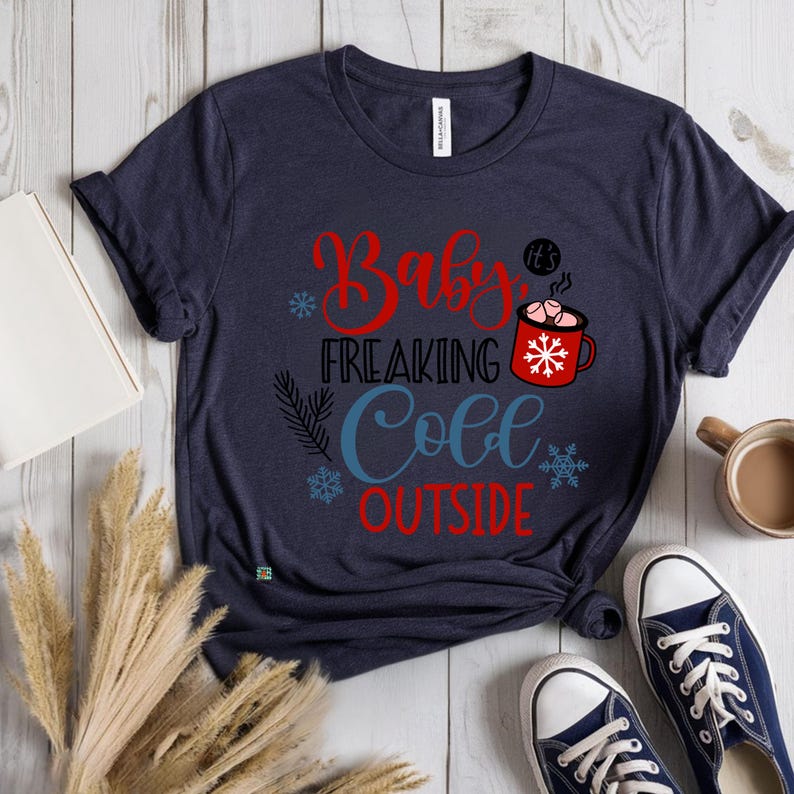 Baby, It's Freaking Cold Outside T-shirt & Sweatshirt – Fun, Cozy ...