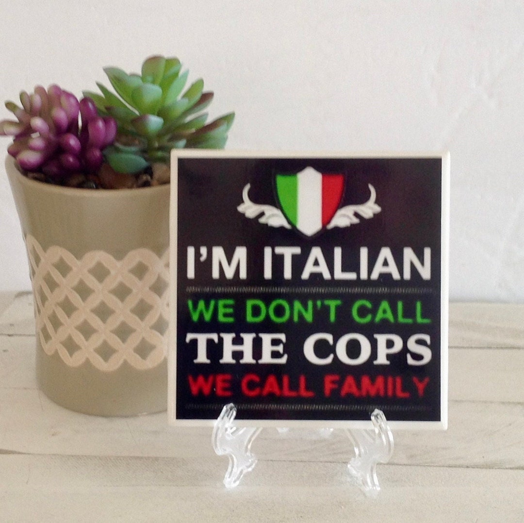 I'M ITALIAN. We Don't Call the Cops, We Call Family. 4.25x4.25 ...