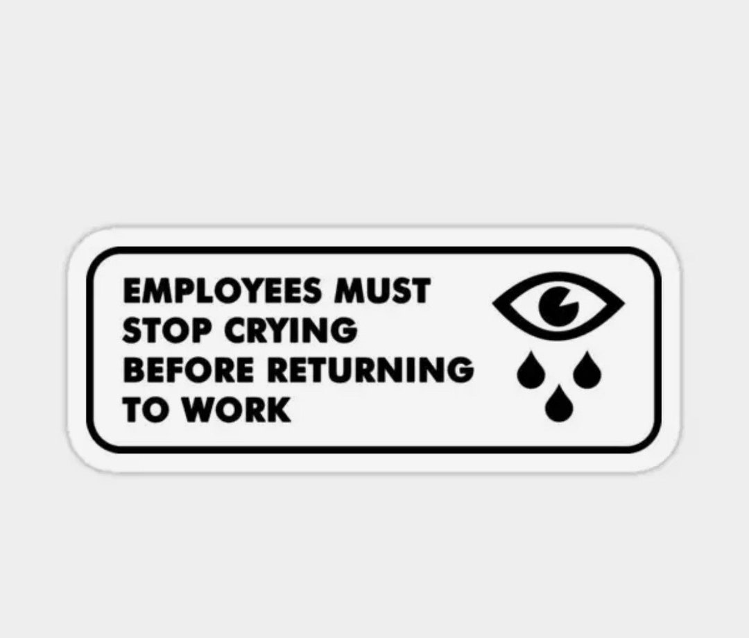 Employees Must Stop Crying Before Returning to Work Sticker - Etsy