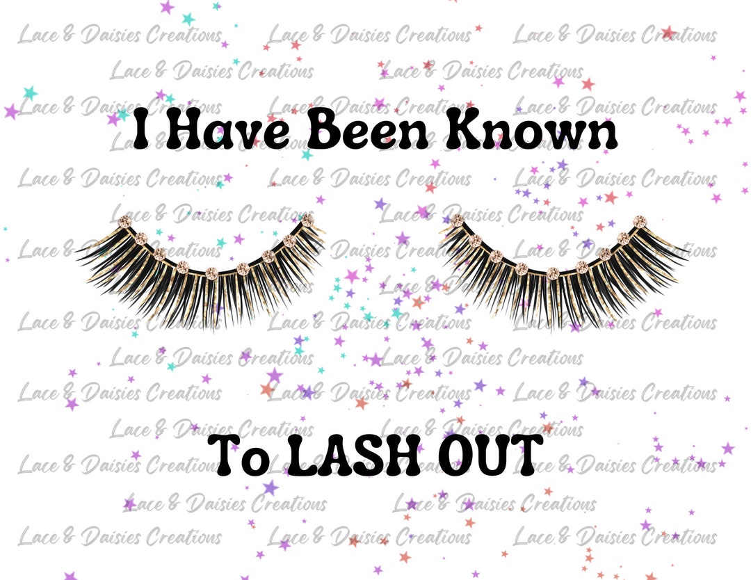 I've Been Known to Lash Out | Sublimation Design | Lashes - Etsy