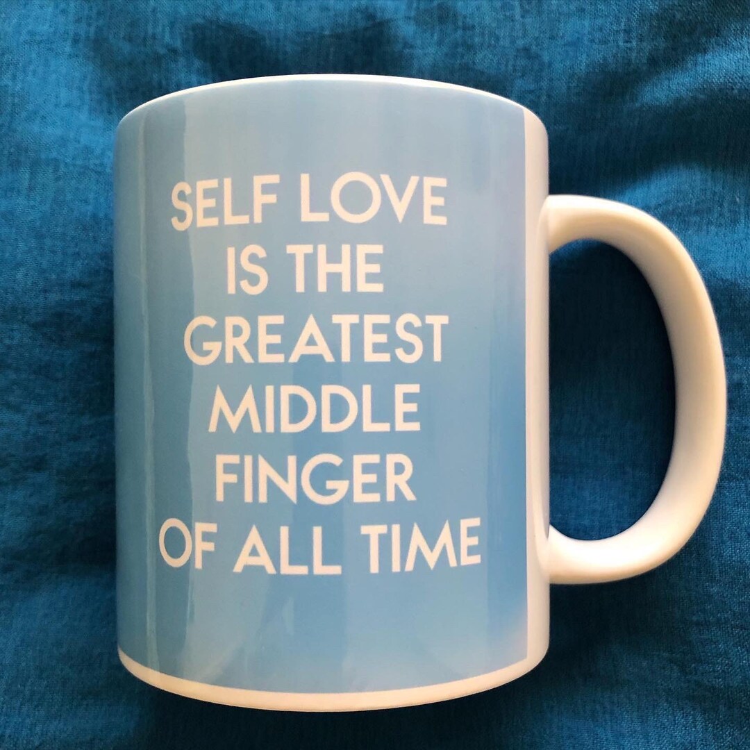 Self Love is the Greatest Middle Finger of All Time Mug. Motivational ...