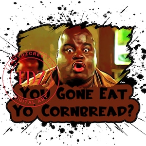 You Gone Eat Yo Cornbread, Funny, Movie, Life, PNG - Etsy