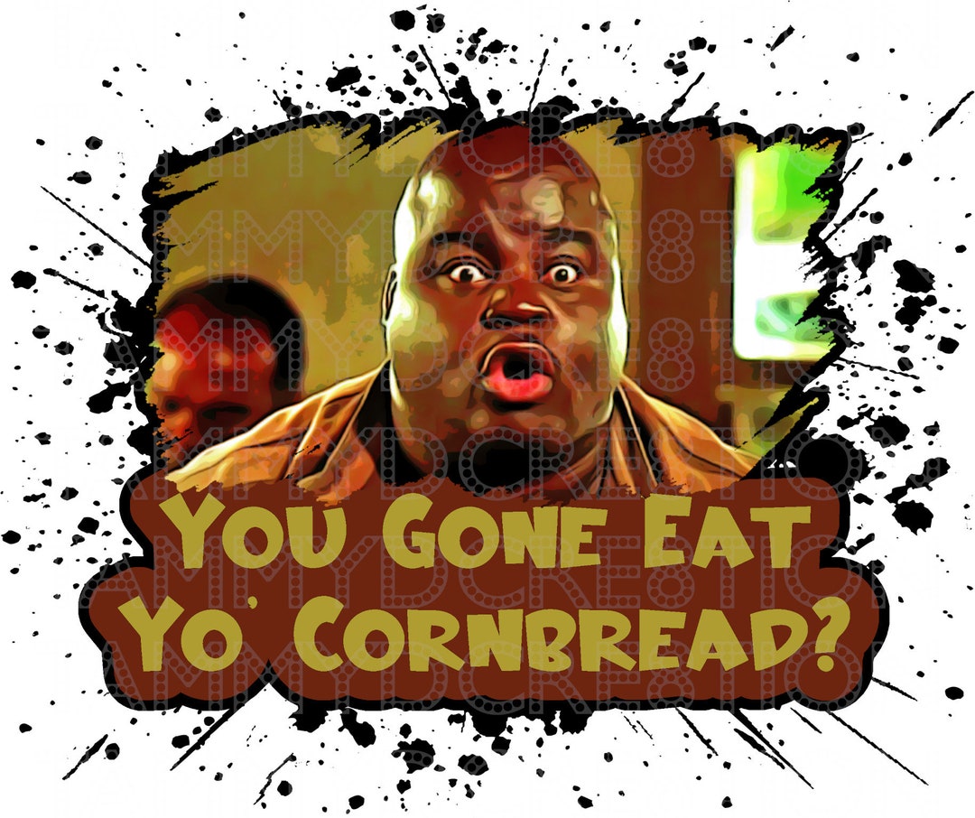 You Gone Eat Yo Cornbread, Funny, Movie, Life, PNG - Etsy