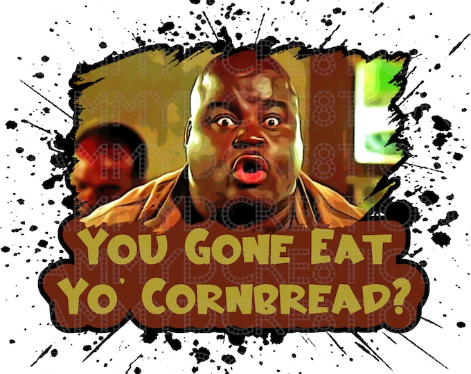 You Gone Eat Yo Cornbread, Funny, Movie, Life, PNG - Etsy
