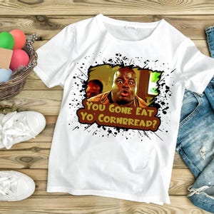 You Gone Eat Yo Cornbread, Funny, Movie, Life, PNG - Etsy