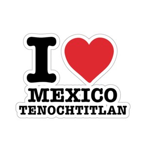 I Love Mexico Tenochtitlan, Kiss Cut Sticker - Etsy