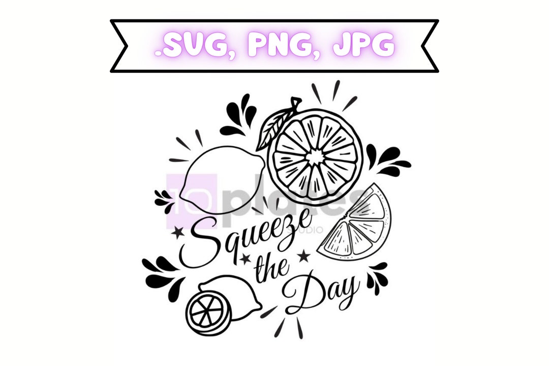 Lemon SVG File, Lemon T-shirt Svg , Squeeze the Day Svg, Inspirational ...