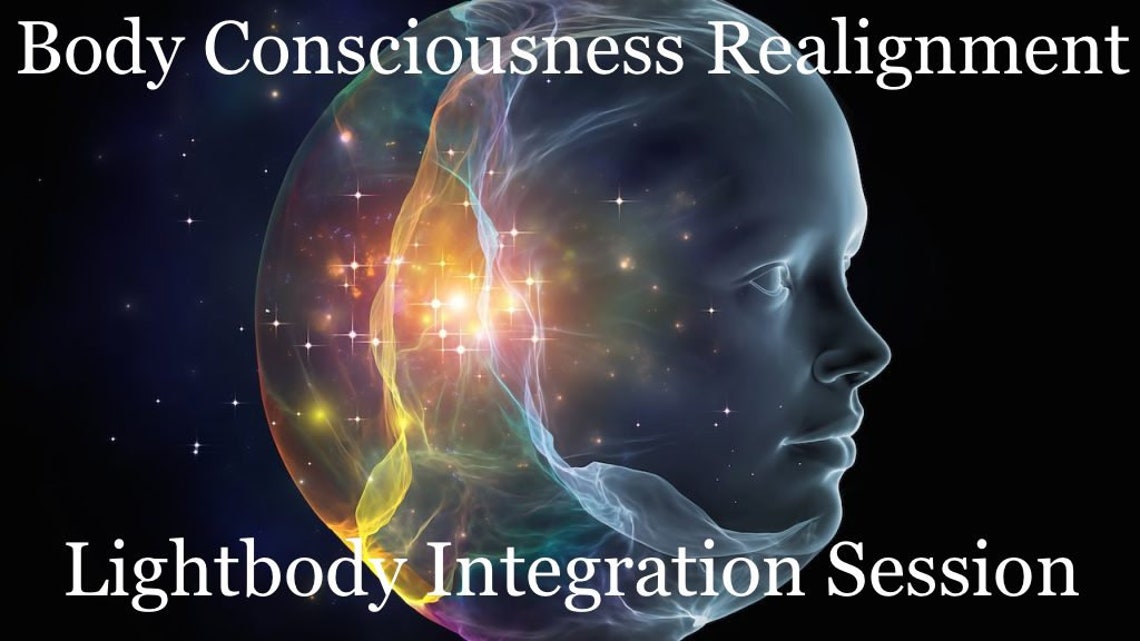 Body Consciousness Realignment Lightbody Integration 1st Session ...
