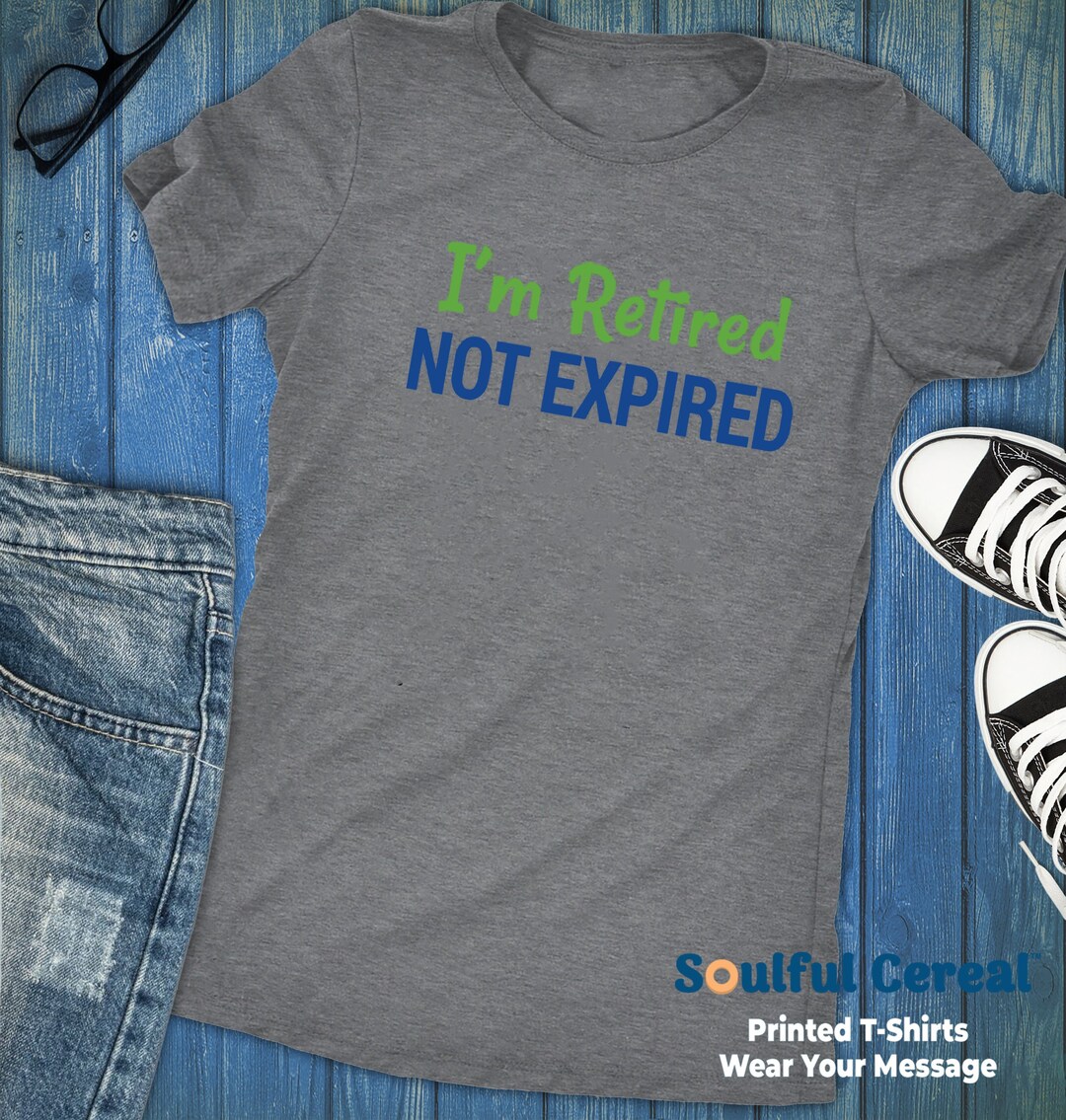 I’m Retired Not Expired T-shirt, Lifestyle Tee, Unisex Retired Shirt - Etsy