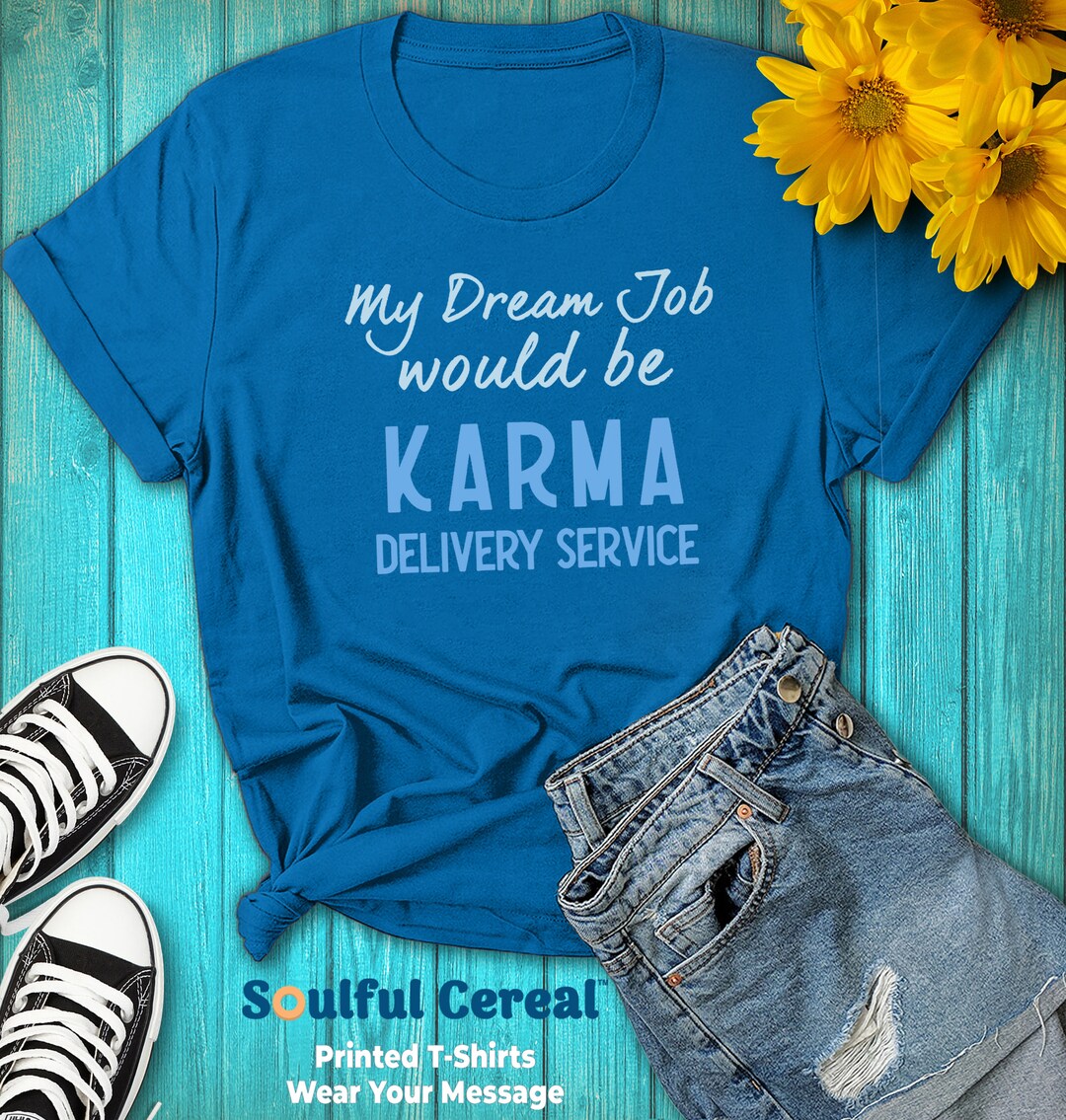 My Dream Job Would Be Karma Delivery Service T Shirt, Just Having Fun ...