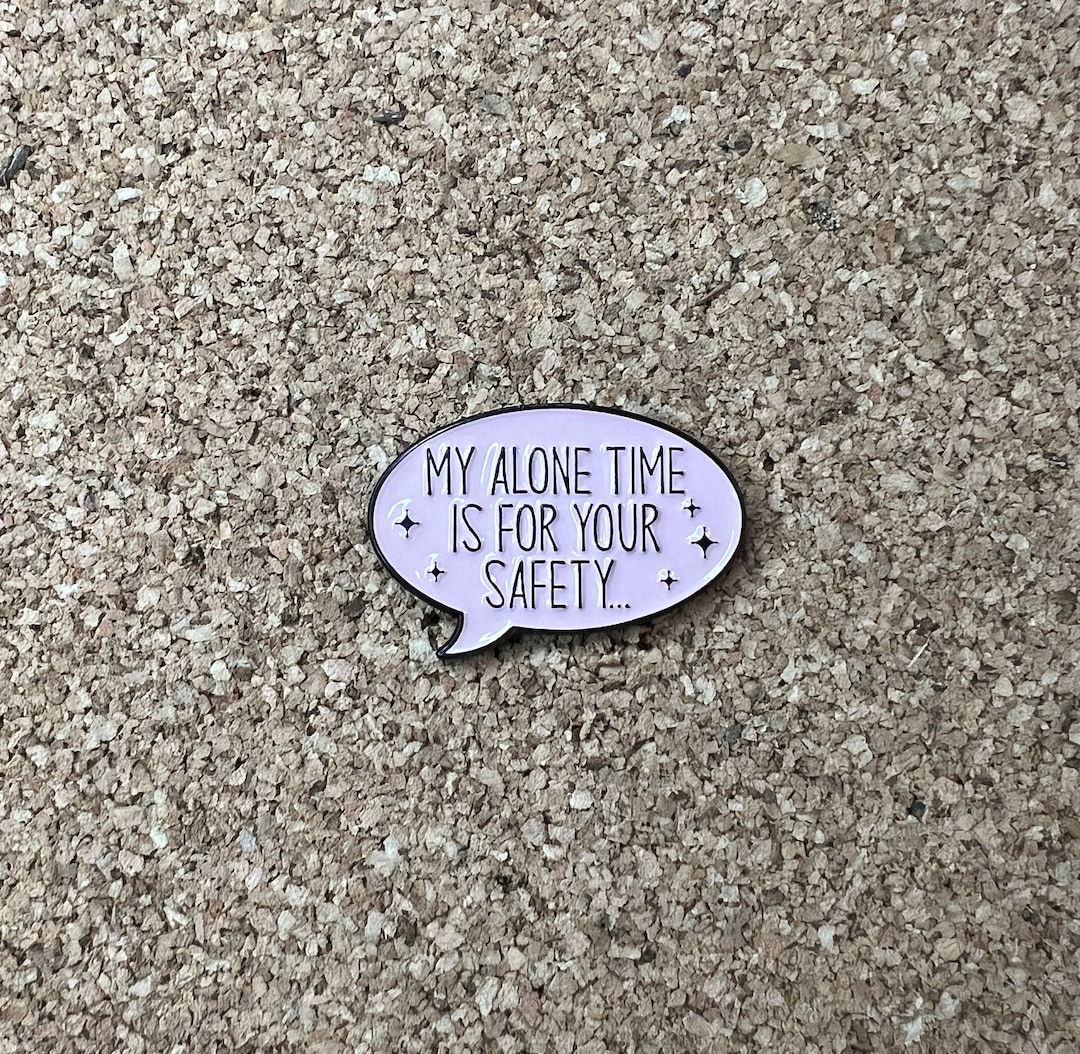 My Alone Time is for Your Safety Leave Me Be I Want to Be Alone Solo I ...