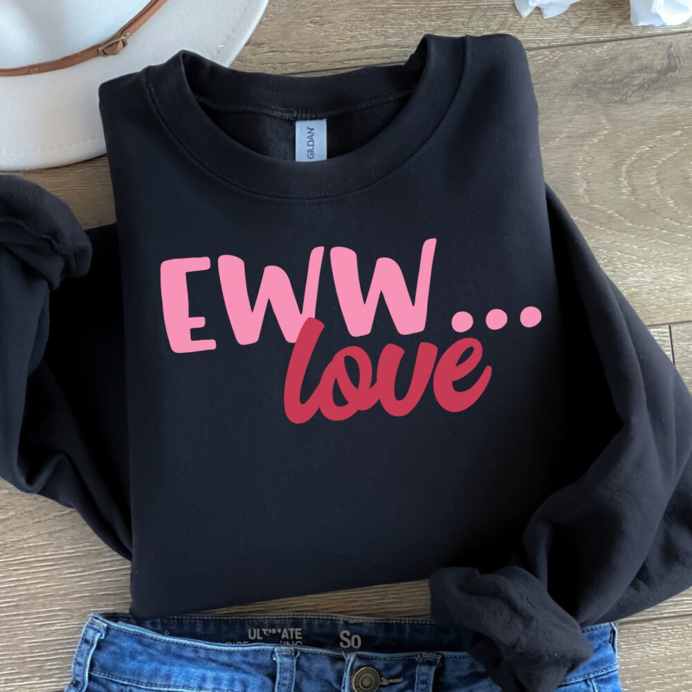 Eww Love T-shirt, Cute Valentine's Day Sweatshirt, Anti Valentine's ...