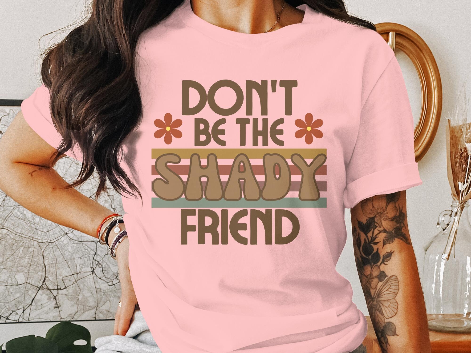 Don't Be the Shady Friend T-shirt Tee Shirt Funny Gift - Etsy